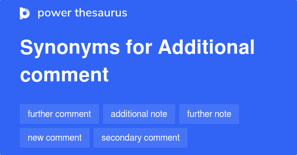 ADDITIONAL COMMENT Synonyms: 43 Similar Words & Phrases
