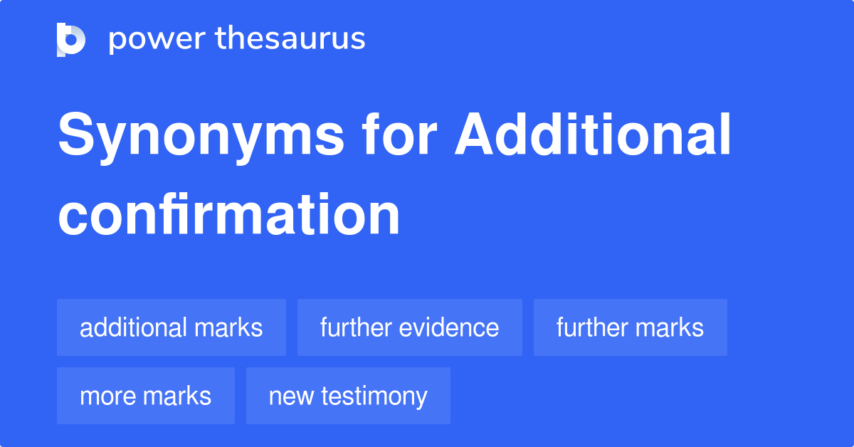 ADDITIONAL CONFIRMATION Synonyms: 52 Similar Phrases