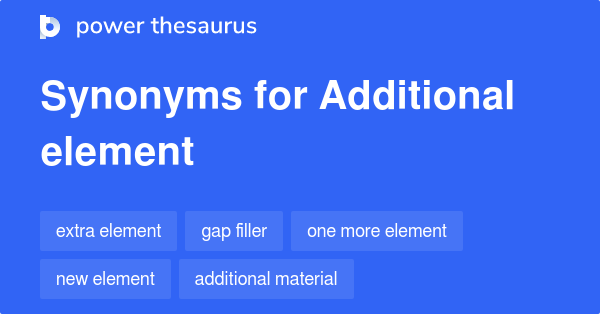 Additional Element synonyms - 309 Words and Phrases for Additional Element