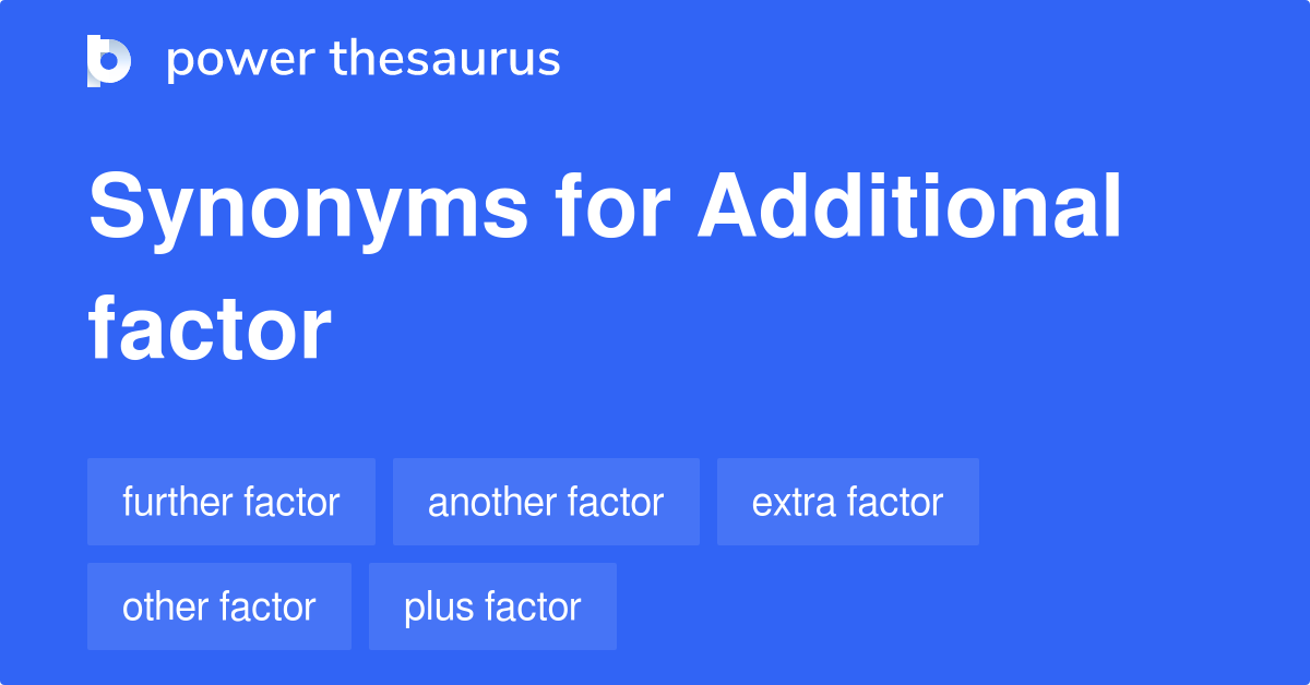 ADDITIONAL FACTOR Synonyms: 296 Similar Words & Phrases