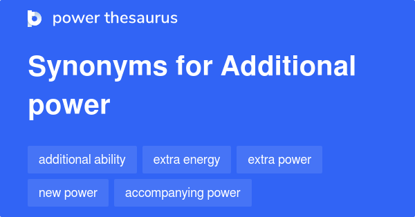 ADDITIONAL POWER Synonyms: 122 Similar Phrases