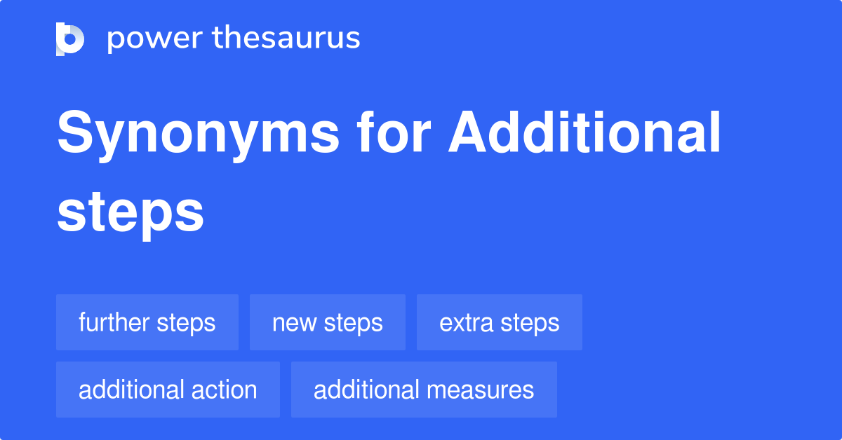 ADDITIONAL STEPS Synonyms: 157 Similar Words & Phrases
