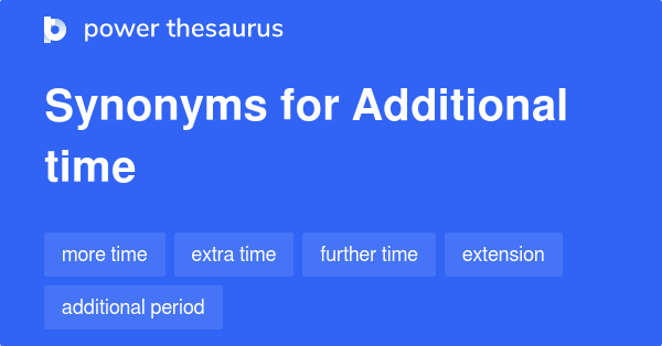 ADDITIONAL TIME Synonyms: 356 Similar Words & Phrases