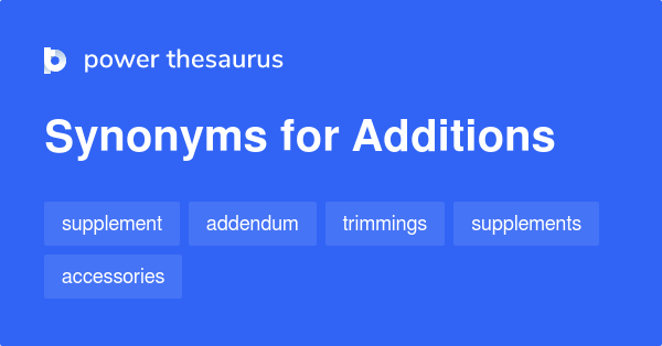 ADDITIONS Synonyms: 467 Similar Words & Phrases