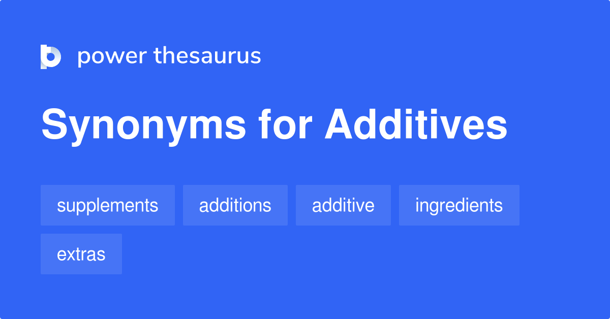 ADDITIVES Synonyms: 164 Similar Words & Phrases