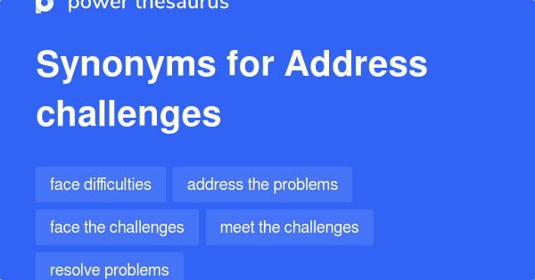 ADDRESS CHALLENGES Synonyms: 128 Similar Phrases