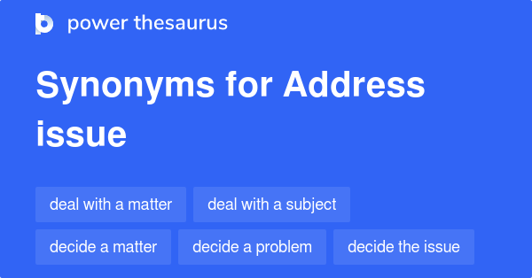 ADDRESS ISSUE Synonyms: 55 Similar Phrases