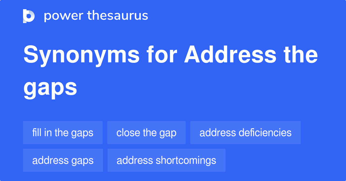 ADDRESS THE GAPS Synonyms: 77 Similar Phrases