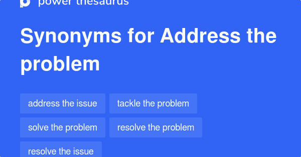 ADDRESS THE PROBLEM Synonyms: 538 Similar Phrases