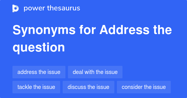 ADDRESS THE QUESTION Synonyms: 168 Similar Phrases