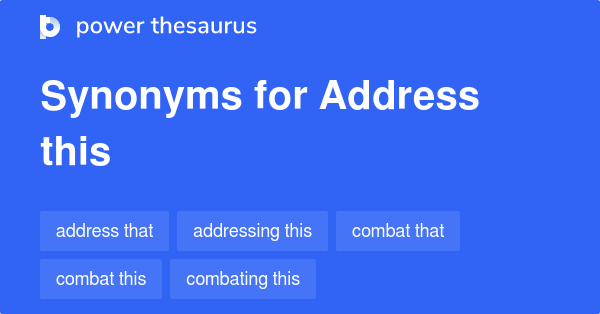 ADDRESS THIS Synonyms: 224 Similar Phrases