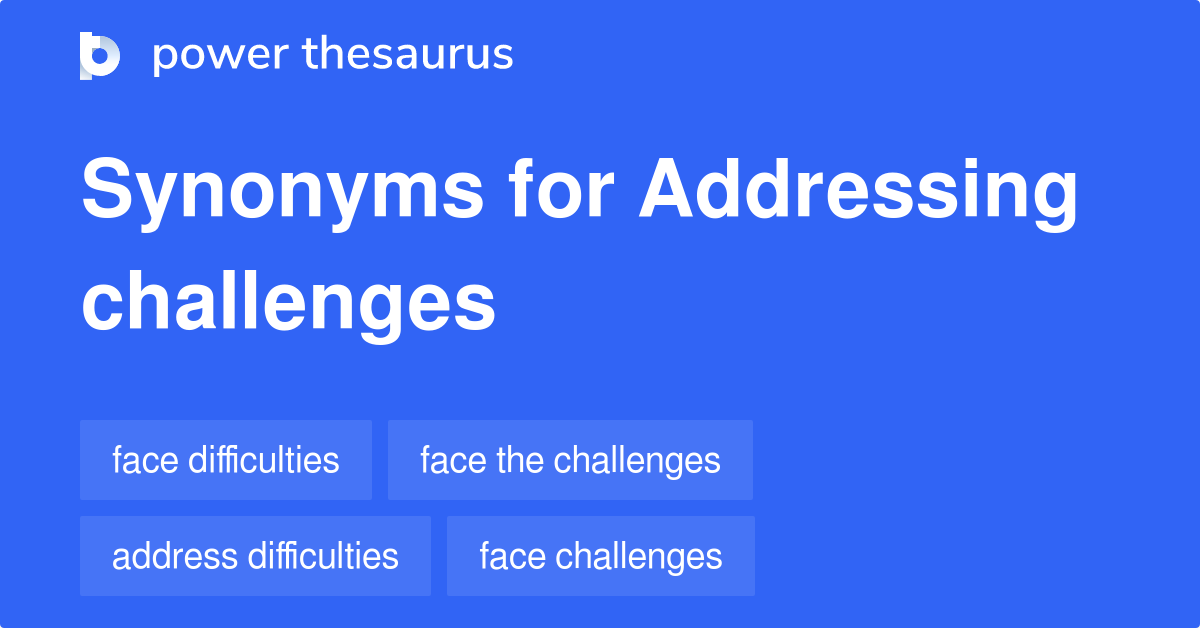 ADDRESSING CHALLENGES Synonyms: 86 Similar Words & Phrases