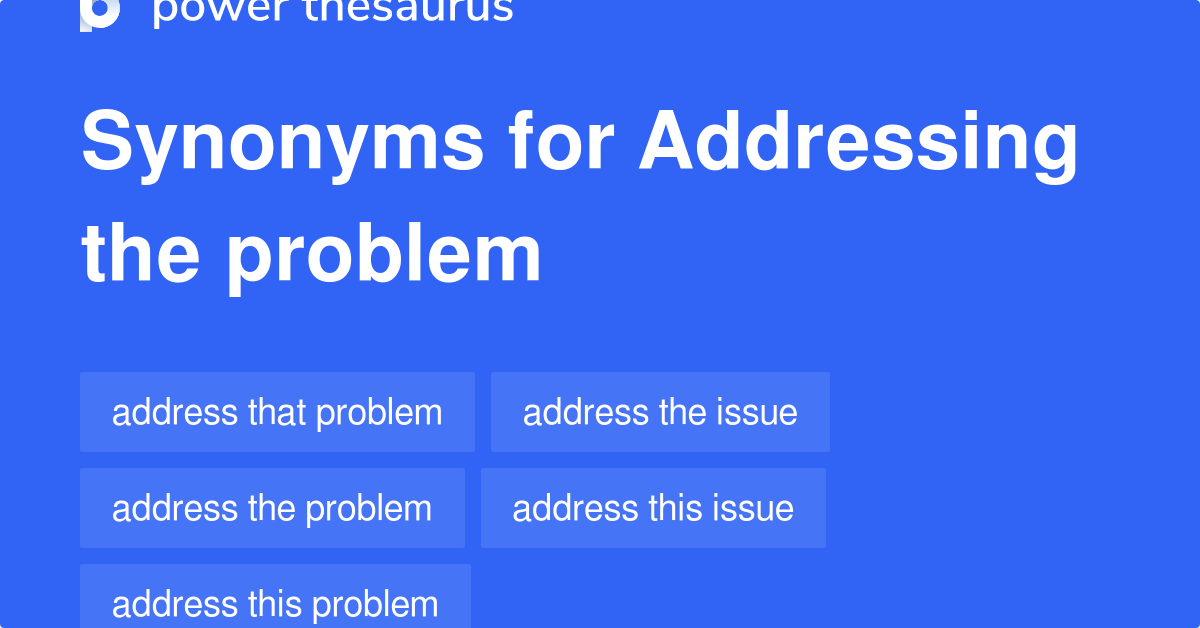 ADDRESSING THE PROBLEM Synonyms: 136 Similar Phrases