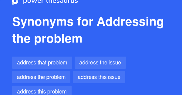 ADDRESSING THE PROBLEM Synonyms: 136 Similar Phrases