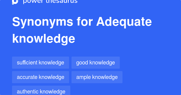 ADEQUATE KNOWLEDGE Synonyms: 259 Similar Words & Phrases