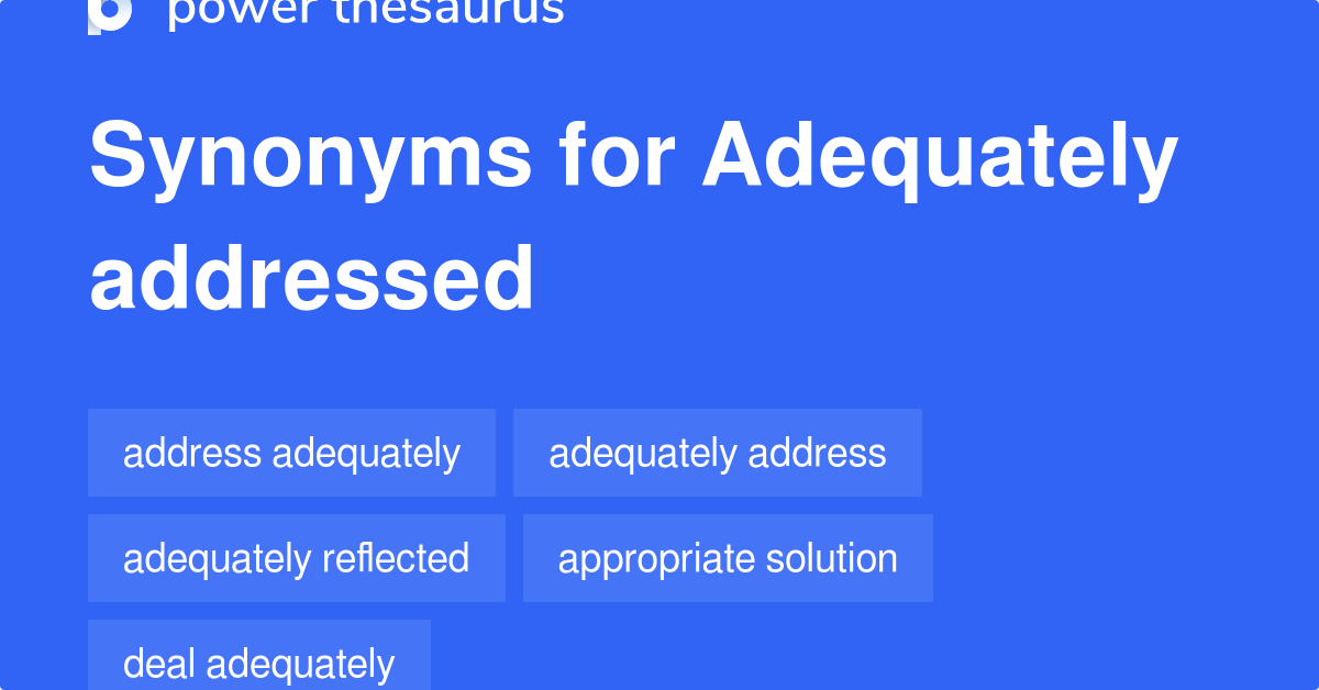 ADEQUATELY ADDRESSED Synonyms: 126 Similar Phrases