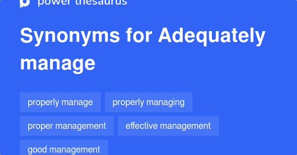 ADEQUATELY MANAGE Synonyms: 76 Similar Phrases