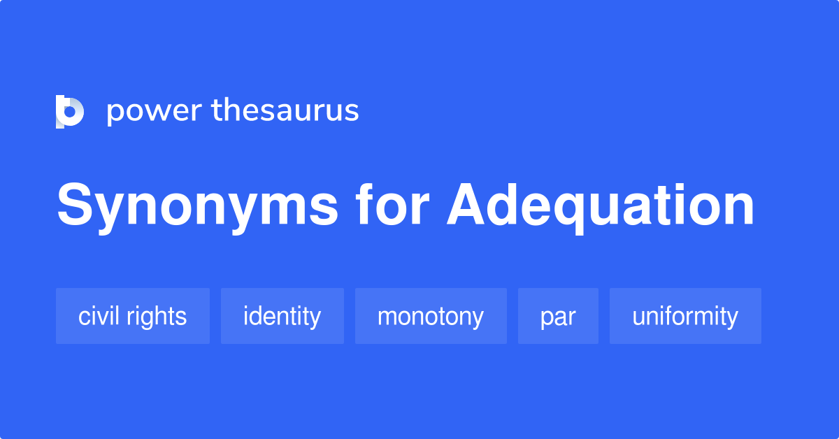 ADEQUATION Synonyms: 99 Similar Words & Phrases