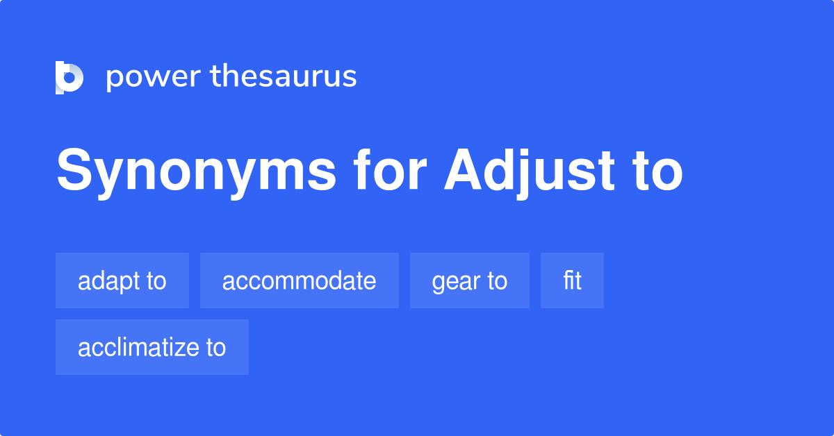 ADJUST TO Synonyms: 507 Similar Words & Phrases