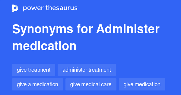 ADMINISTER MEDICATION Synonyms: 137 Similar Words & Phrases