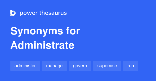 ADMINISTRATE Synonyms: 353 Similar Words & Phrases