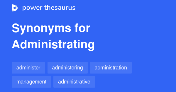 Administrating synonyms - 257 Words and Phrases for Administrating
