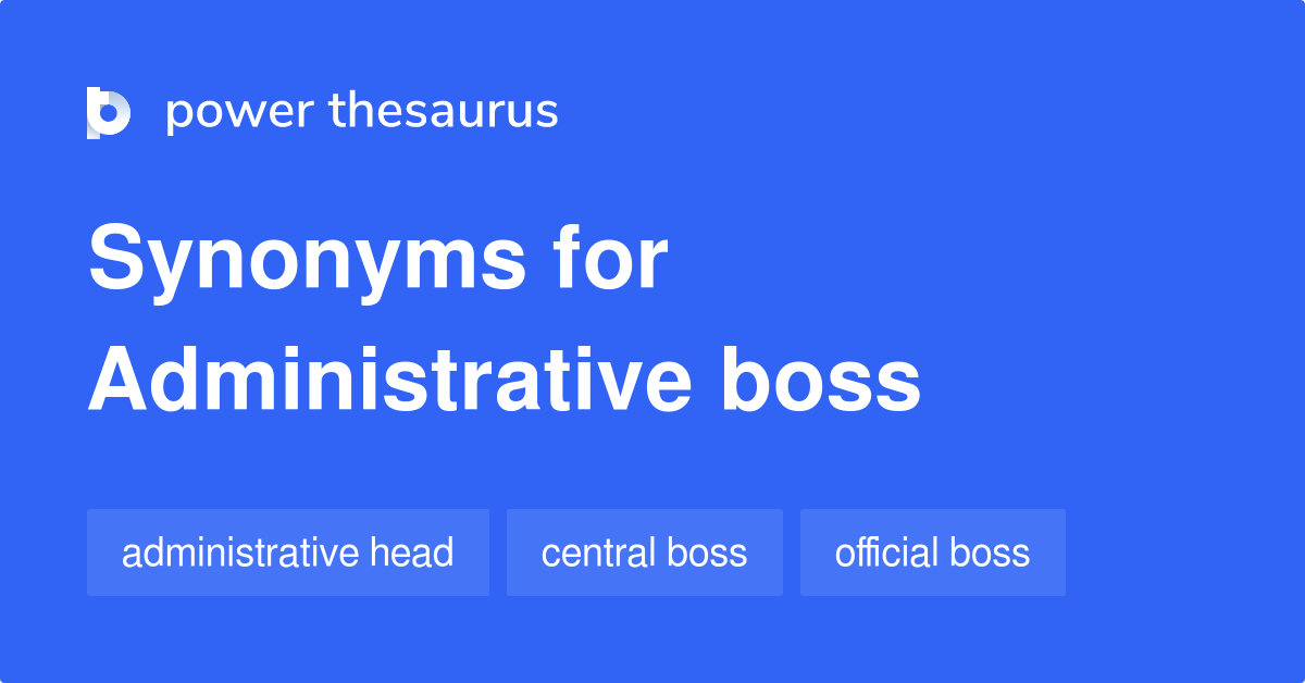 Administrative Boss synonyms - 39 Words and Phrases for Administrative Boss