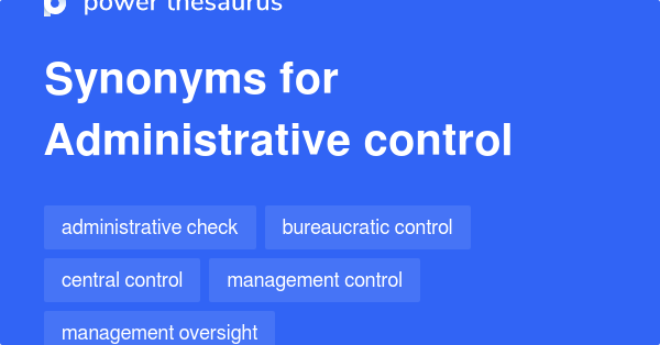 ADMINISTRATIVE CONTROL Synonyms: 182 Similar Words & Phrases