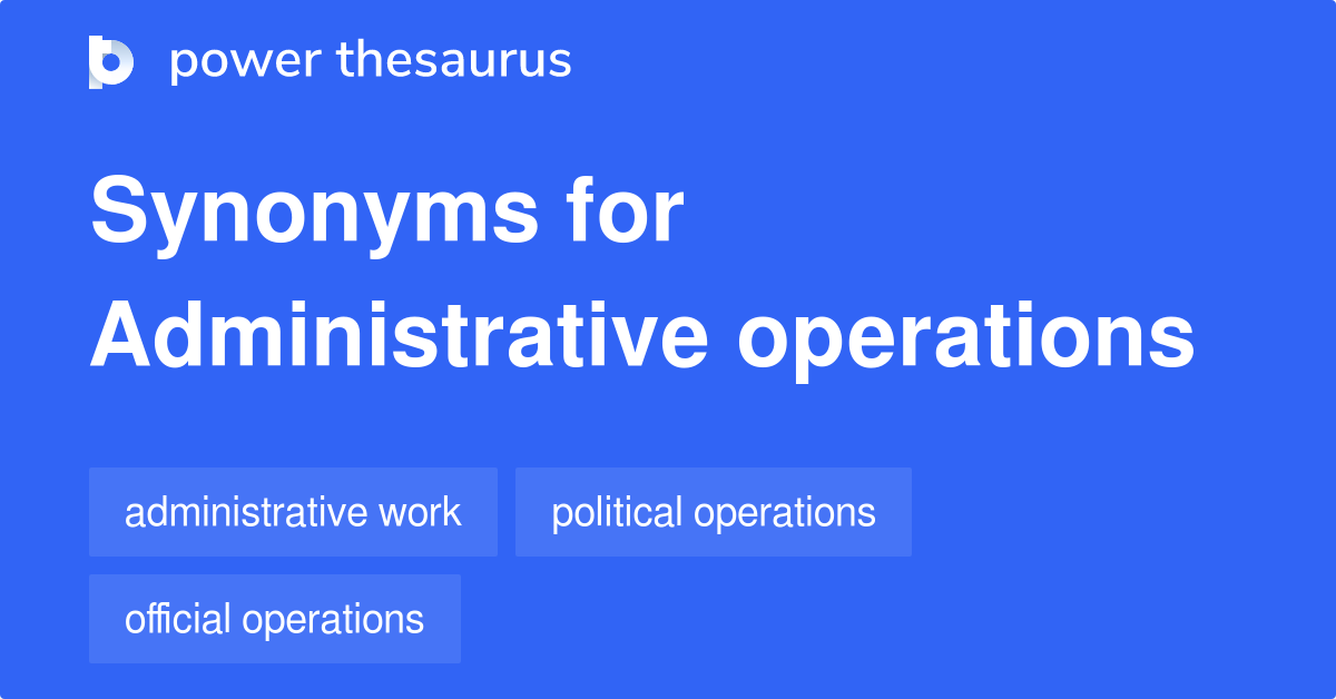 ADMINISTRATIVE OPERATIONS Synonyms: 72 Similar Phrases