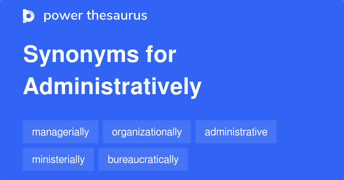 ADMINISTRATIVELY Synonyms: 94 Similar Words