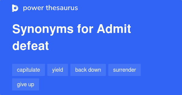ADMIT DEFEAT Synonyms: 512 Similar Words & Phrases