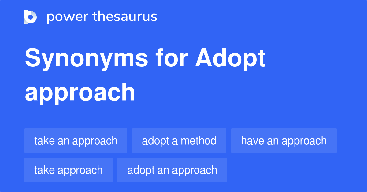ADOPT APPROACH Synonyms: 124 Similar Phrases