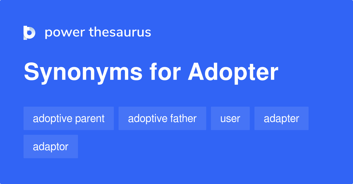 ADOPTER Synonyms: 157 Similar Words & Phrases