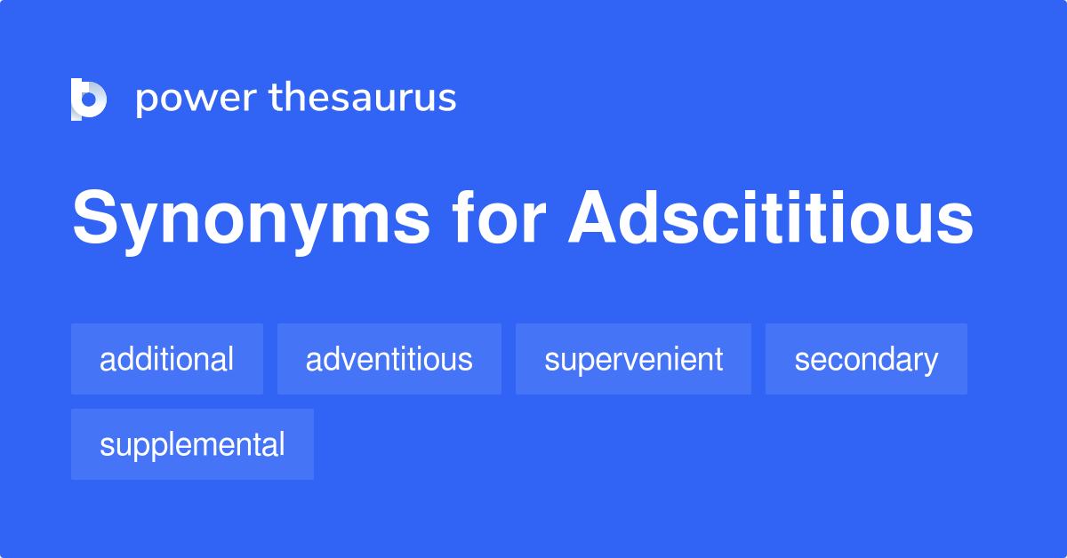 Adscititious synonyms - 77 Words and Phrases for Adscititious
