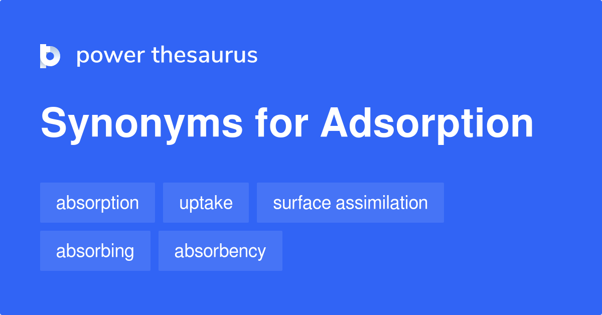 ADSORPTION Synonyms: 134 Similar Words & Phrases