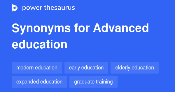 ADVANCED EDUCATION Synonyms: 337 Similar Words & Phrases