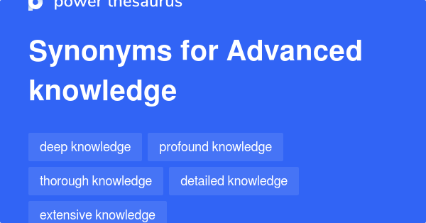 ADVANCED KNOWLEDGE Synonyms: 452 Similar Words & Phrases