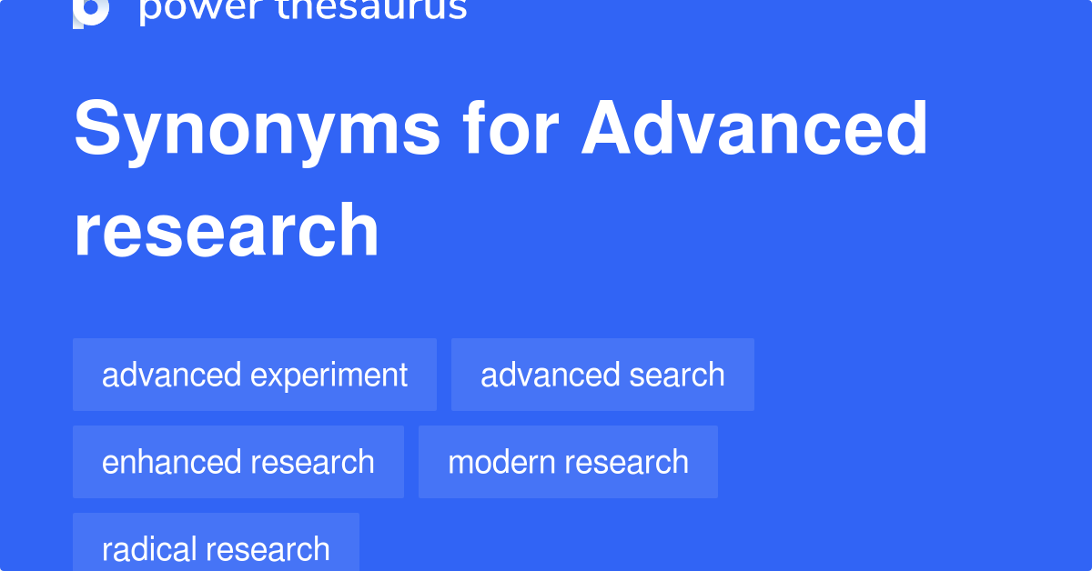 ADVANCED RESEARCH Synonyms: 234 Similar Phrases