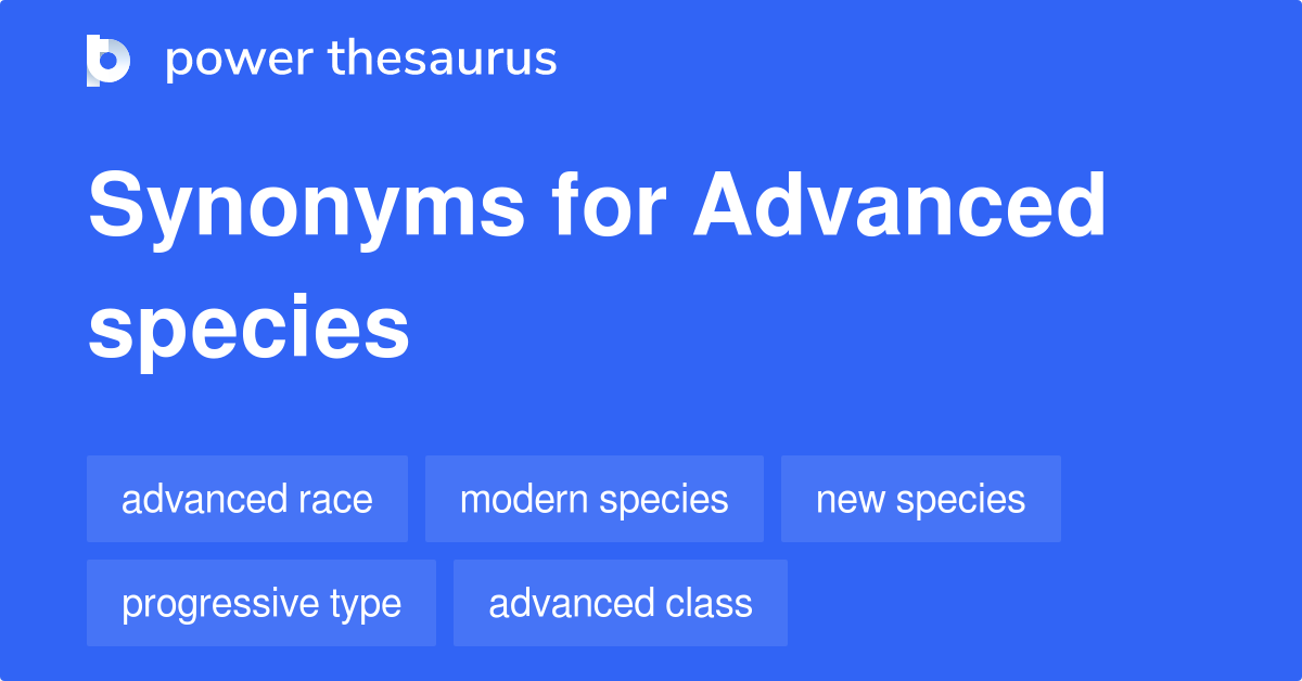 Advanced Species synonyms - 122 Words and Phrases for Advanced Species