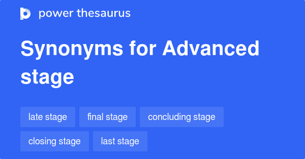 ADVANCED STAGE Synonyms: 312 Similar Words & Phrases