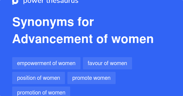 ADVANCEMENT OF WOMEN Synonyms: 109 Similar Phrases