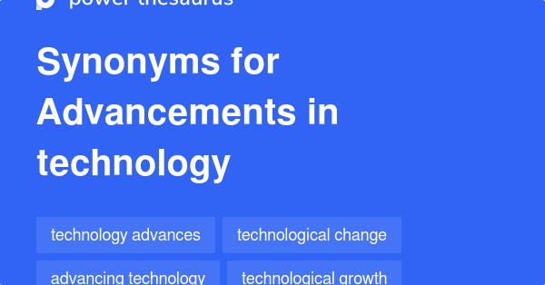 ADVANCEMENTS IN TECHNOLOGY Synonyms: 45 Similar Phrases