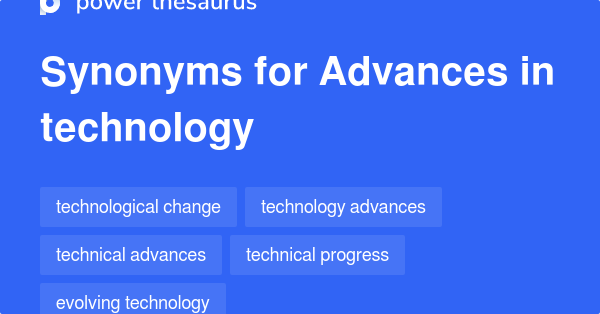 ADVANCES IN TECHNOLOGY Synonyms: 111 Similar Phrases