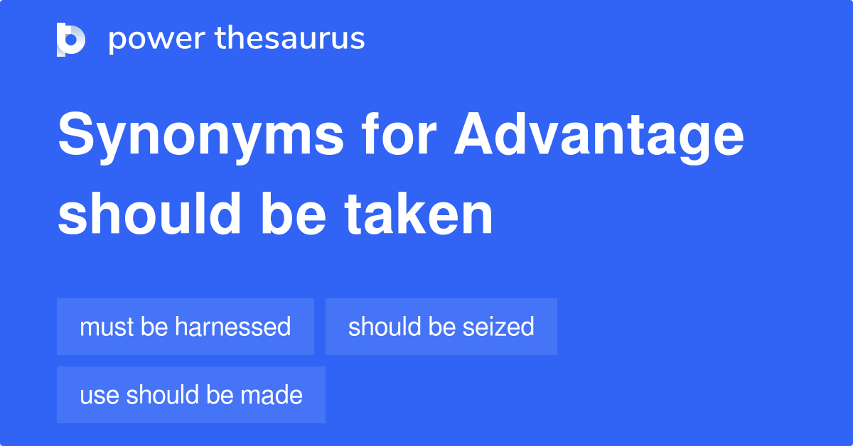 Advantage Should Be Taken synonyms - 32 Words and Phrases for Advantage ...