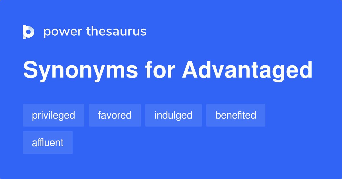 ADVANTAGED Synonyms: 491 Similar Words & Phrases