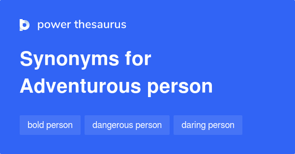 ADVENTUROUS PERSON Synonyms: 38 Similar Words & Phrases
