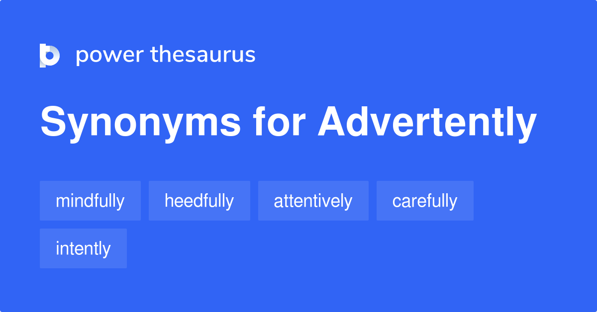 Advertently synonyms - 28 Words and Phrases for Advertently