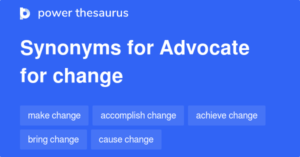 ADVOCATE FOR CHANGE Synonyms: 134 Similar Words & Phrases