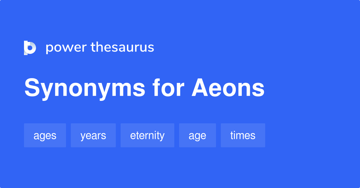 Aeons synonyms - 163 Words and Phrases for Aeons