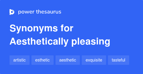 AESTHETICALLY PLEASING Synonyms: 509 Similar Words & Phrases